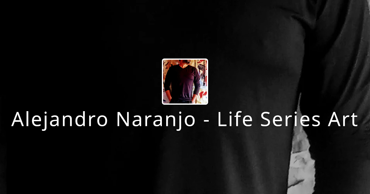 Alejandro Naranjo - Life Series Art | ArtHelper